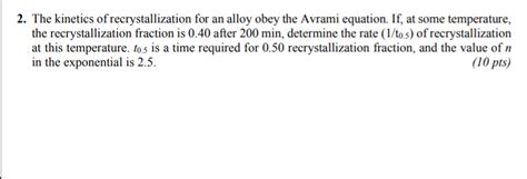 Solved 2 The Kinetics Of Recrystallization For An Alloy