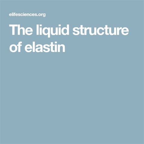 The Liquid Structure Of Elastin Elastin Human Tissue Molecular