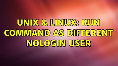 Unix And Linux Run Command As Different Nologin User Youtube