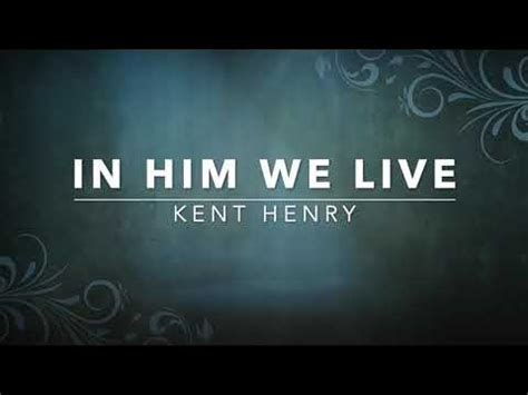In Him We Live Kent Henry Lyrics Youtube