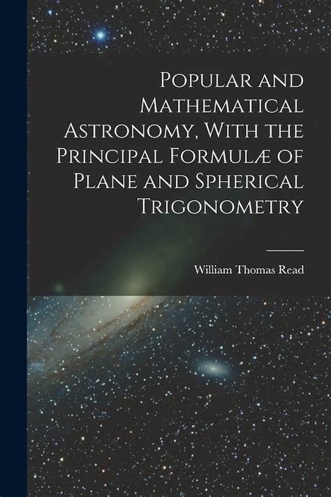 Popular And Mathematical Astronomy With The Principal Formulæ Of Plane