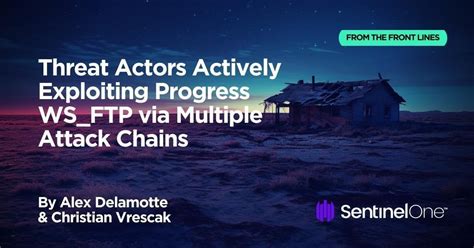 Threat Actors Actively Exploiting Progress Wsftp Via Multiple Attack