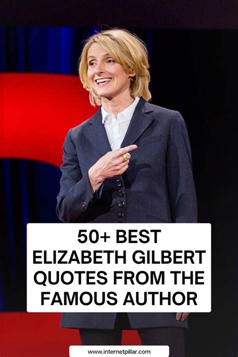 50 Best Elizabeth Gilbert Quotes From The Famous Author In 2025