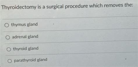 Solved Thyroidectomy Is A Surgical Procedure Which Removes The Thymus