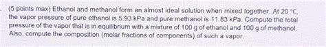 Solved 5 Points Max Ethanol And Methanol Form An Almost