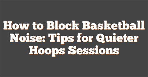 How To Block Basketball Noise Tips For Quieter Hoops Sessions