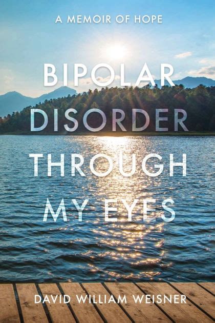 Bipolar Disorder Through My Eyes A Memoir Of Hope By David William