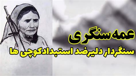 عمه سنگری يكي از زنان جسور ،با درایت، شجاع ، دلیر و یکی از اعجوبه هاي