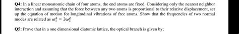 Solved Q4 In A Linear Monoatomic Chain Of Four Atoms The