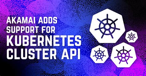 Akamai Adds Support For Kubernetes Cluster Api Akamai