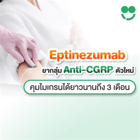 Eptinezumab ยากลุ่ม Anti Cgrp ตัวใหม่ คุมไมเกรนได้ยาวนานถึง 3 เดือน