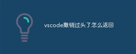 Vscode撤销过头了怎么返回 Vscode Php中文网 Vscode撤销过头了怎么返回 Vscode Php中文网