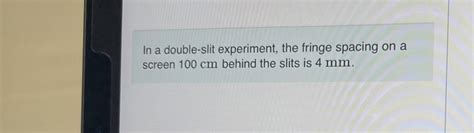 Solved In A Double Slit Experiment The Fringe Spacing On A