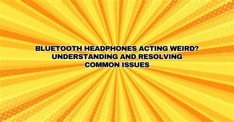 Bluetooth Headphones Acting Weird Understanding And Resolving Common Issues All For Turntables