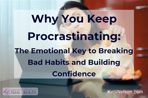 Why You Keep Procrastinating The Emotional Key To Breaking Bad Habits