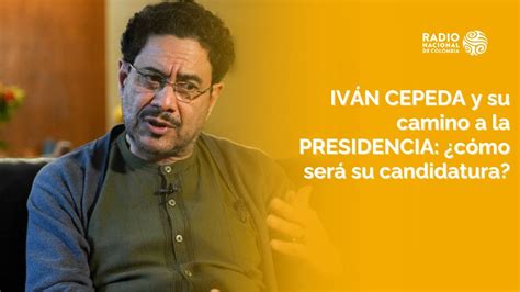 IvÁn Cepeda Y Su Camino A La Presidencia ¿cómo Será Su Candidatura