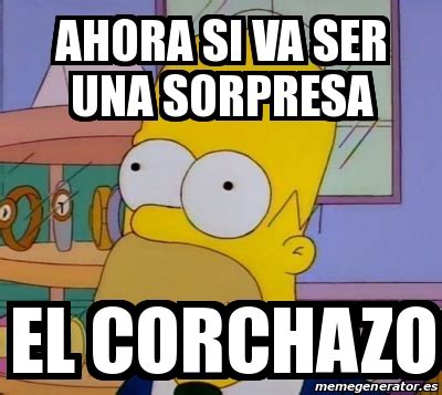 Meme Personalizado Ahora Si Va Ser Una Sorpresa El Corchazo 31335512