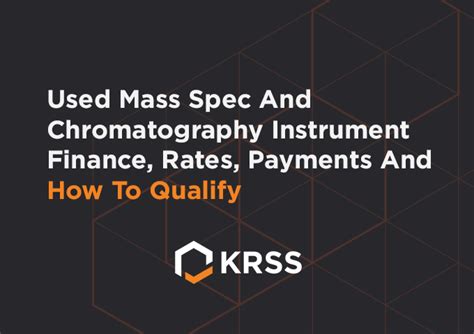Used Mass Spec And Chromatography Instrument Finance Rates Payments And How To Qualify Krss Ltd