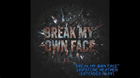 Break My Own Face Youtube
