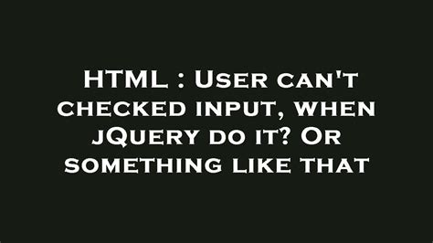 HTML User Can T Checked Input When JQuery Do It Or Something Like That YouTube