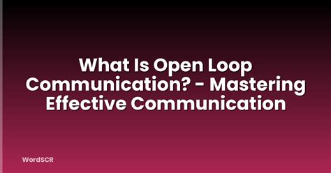 What Is Open Loop Communication Mastering Effective Communication