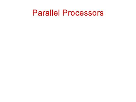Parallel Processors Parallel Processing The Holy Grail Use