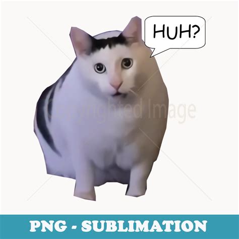 Huh Cat Meme Trendy Sublimation Digital Download Inspire Uplift