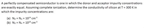 Solved A Perfectly Compensated Semiconductor Is One In Which