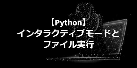 【python】インタラクティブモードとファイル実行