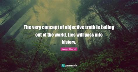 The Very Concept Of Objective Truth Is Fading Out Of The World Lies W
