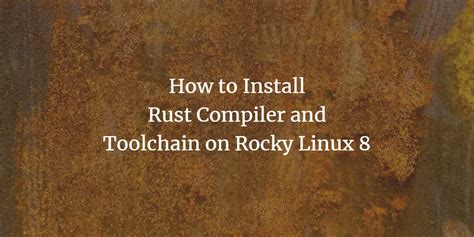 How To Install Rust Compiler And Toolchain On Rocky Linux 8 Vitux