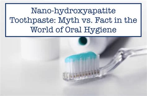 Nano Hydroxyapatite Toothpaste Myth Vs Fact In The World Of Oral Hyg