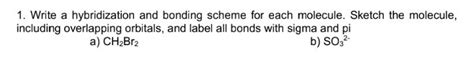 Solved 1 Write A Hybridization And Bonding Scheme For Each