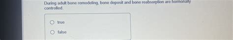 Solved During Adult Bone Remodeling Bone Deposit And Bone