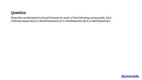Solved Draw The Condensed Structural Formula For Each Of The Following Compounds A 2