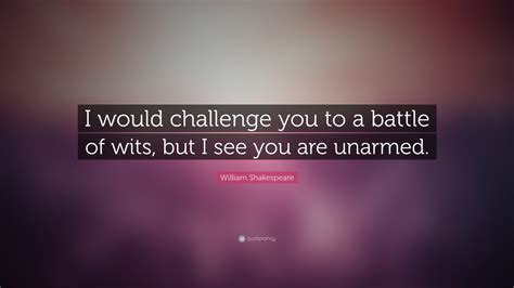 William Shakespeare Quote I Would Challenge You To A Battle Of Wits