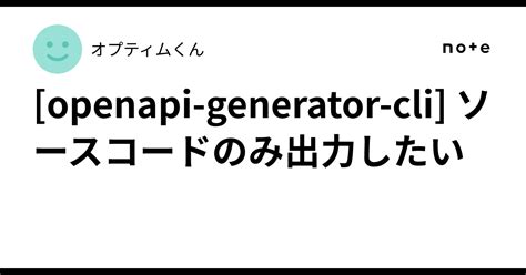 Openapi Generator Cli ソースコードのみ出力したい｜オプティムくん