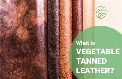 What Is Vegetable Tanned Leather Is It Really Sustainable