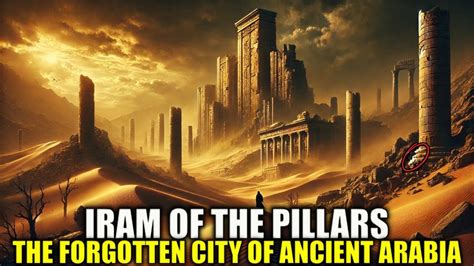 Iram Of The Pillars The Forgotten City Of Ancient Arabia Youtube