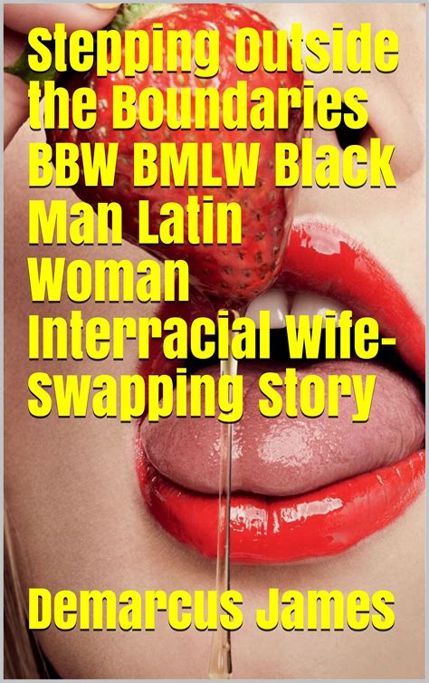 Stepping Outside The Boundaries Bbw Bmlw Black Man Latin Woman