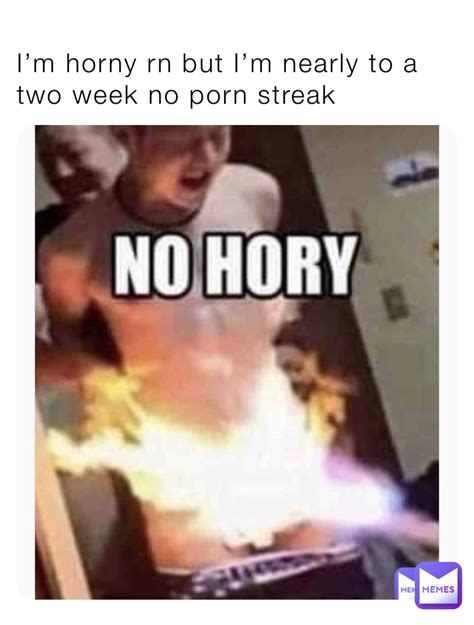 Im Horny Rn But Im Nearly To A Two Week No Porn Streak