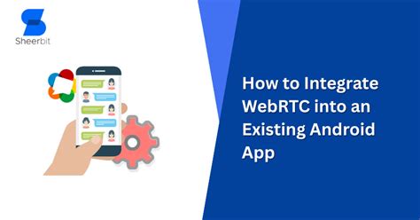 How To Integrate Webrtc Into An Existing Android App