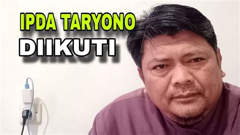 Apakah Ada Yang Mengikuti Ipda Taryono Youtube