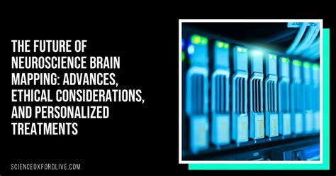 The Future Of Neuroscience Brain Mapping Advances Ethical