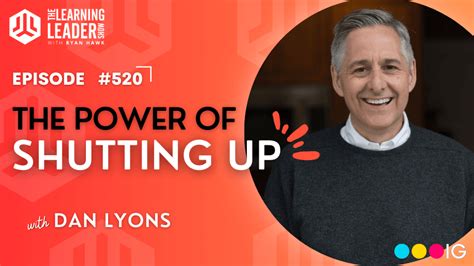 Episode 520 Dan Lyons The Power Of Shutting Up Earning Attention And Becoming A Better