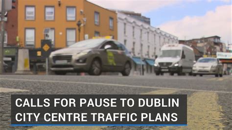 Calls For Pause To Dublin City Centre Traffic Plans Youtube