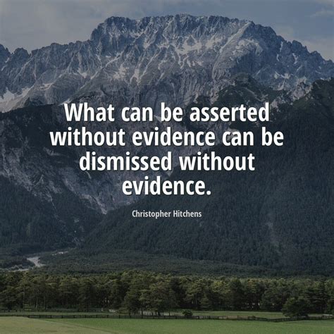 Christopher Hitchens Quote What Can Be Asserted Without Evidence Can Be Dismissed Without