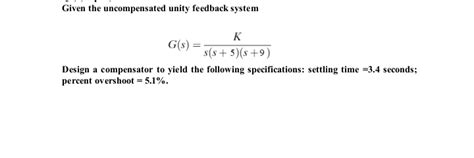 Given The Uncompensated Unity Feedback System G S Frac K S