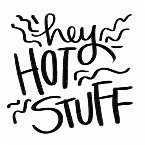Hey Hot Stuff  500×500 Hey