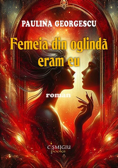 Femeia Din Oglinda Eram Eu Paulina Georgescu